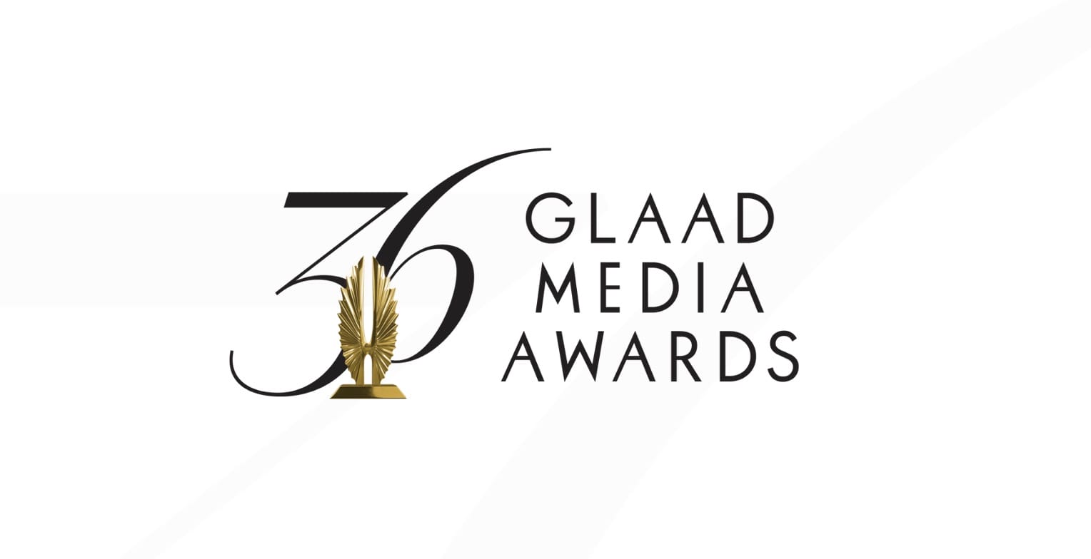 GLAAD ANNOUNCES SUBMISSIONS FOR THE 36TH ANNUAL GLAAD MEDIA AWARDS TO ...